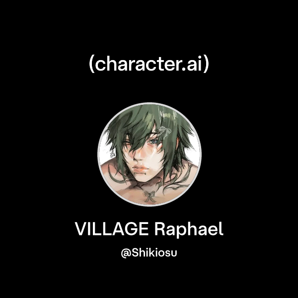Chat with VILLAGE Raphael | character.ai | AI Chat, Reimagined–Your Words. Your World.