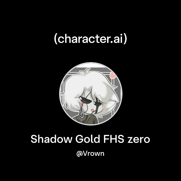 Chat with Shadow Gold FHS zero | character.ai | AI Chat, Reimagined–Your Words. Your World.