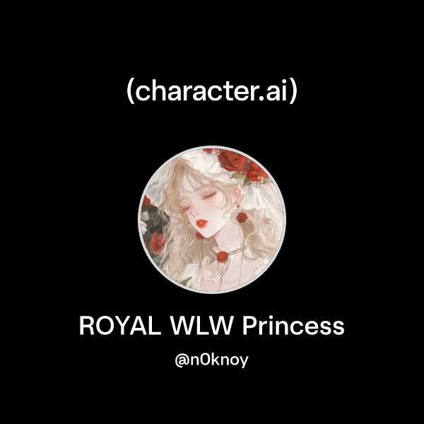 Chat with ROYAL WLW Princess | character.ai | AI Chat, Reimagined–Your Words. Your World.