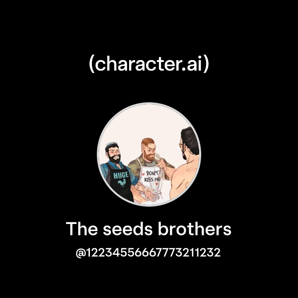 Chat with The seeds brothers | character.ai | AI Chat, Reimagined–Your Words. Your World.