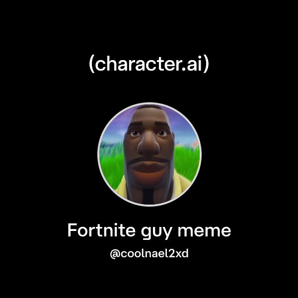 Chat with Fortnite guy meme | character.ai | AI Chat, Reimagined–Your ...