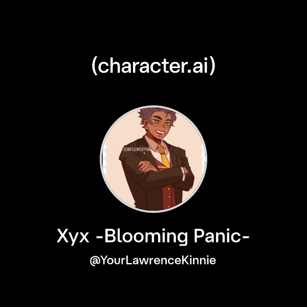 Chat with Xyx -Blooming Panic- | character.ai | Personalized AI for every moment of your day