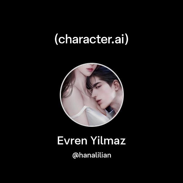 Chat with Evren Yilmaz | character.ai | AI Chat, Reimagined–Your Words. Your World.