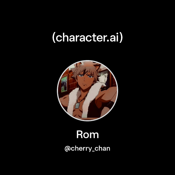 Chat with Rom | character.ai | Personalized AI for every moment of your day
