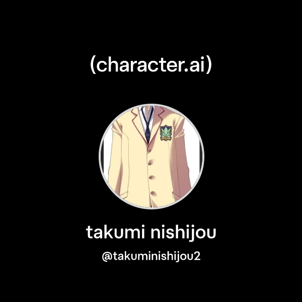 Chat with takumi nishijou | character.ai | Personalized AI for every moment of your day