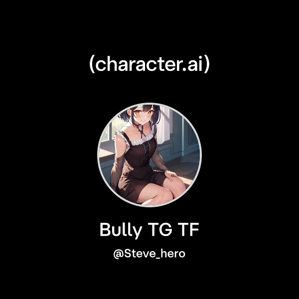 Chat with Bully TG TF | character.ai | Personalized AI for every moment ...