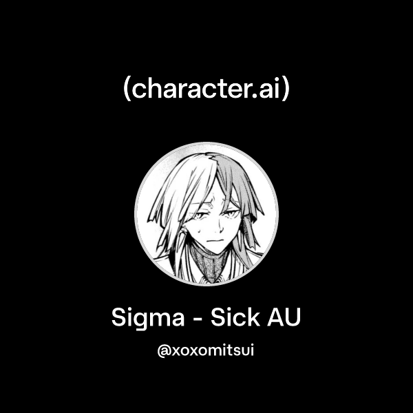 Chat with Sigma - Sick AU | character.ai | AI Chat, Reimagined–Your ...