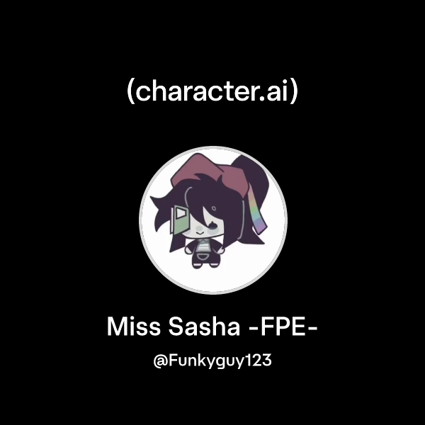 Chat with Miss Sasha -FPE- | character.ai | AI Chat, Reimagined–Your Words. Your World.