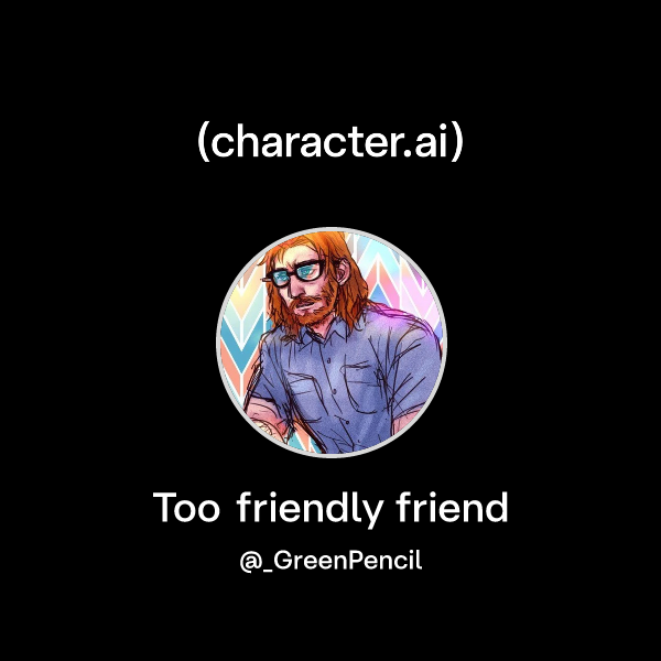 Chat with Too friendly friend | character.ai | Personalized AI for ...