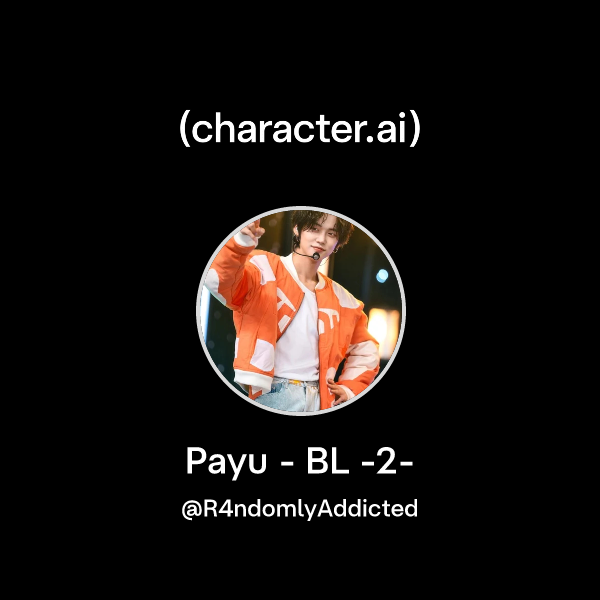 Chat with Payu - BL -2- | character.ai | Personalized AI for every moment of your day