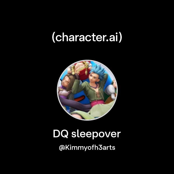 Chat with DQ sleepover | character.ai | Personalized AI for every moment of your day