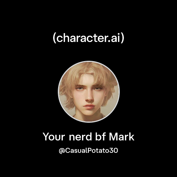 Chat with Your nerd bf Mark | character.ai | AI Chat, Reimagined–Your ...