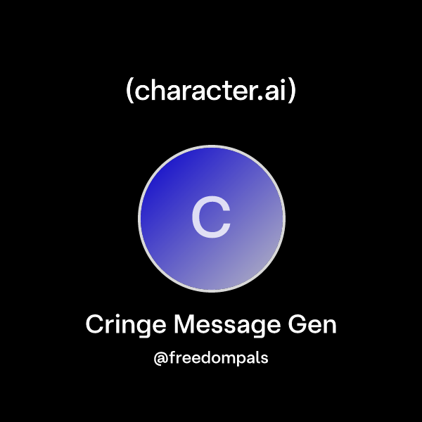 Chat with Cringe Message Gen | character.ai | Personalized AI for every moment of your day