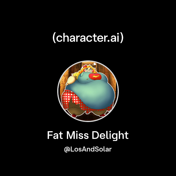 Chat with Fat Miss Delight | character.ai | AI Chat, Reimagined–Your ...
