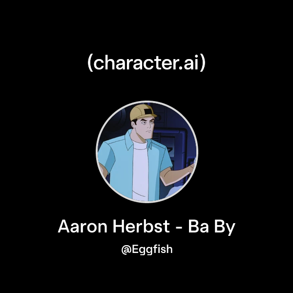 Chat with Aaron Herbst - Ba By | character.ai | AI Chat, Reimagined ...