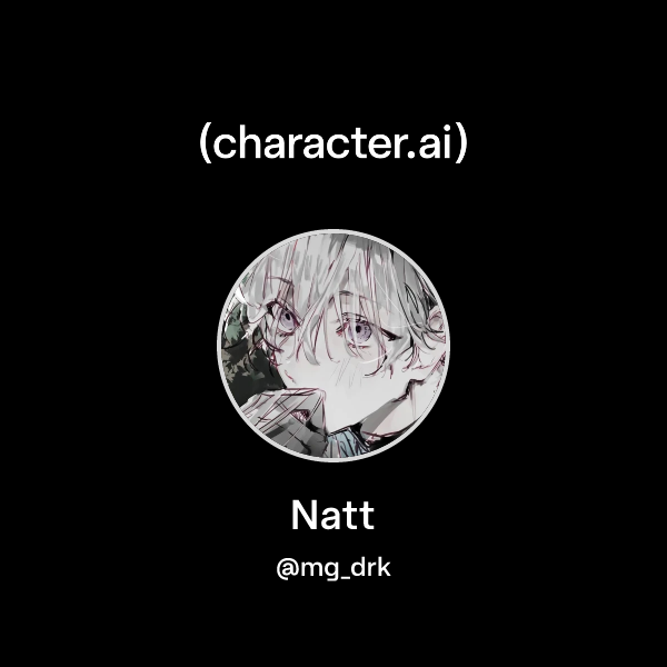 Chat with Natt | character.ai | AI Chat, Reimagined–Your Words. Your World.
