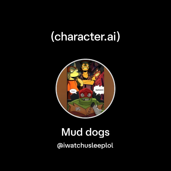 Chat with Mud dogs | character.ai | Personalized AI for every moment of ...