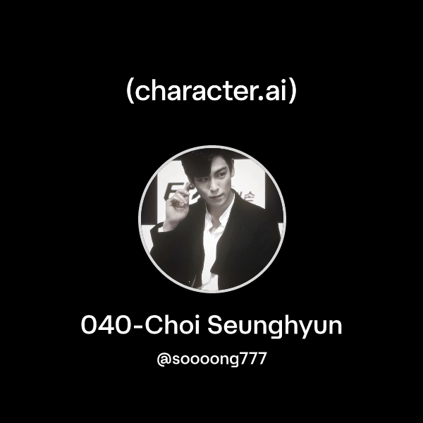 Chat with 040-Choi Seunghyun | character.ai | AI Chat, Reimagined–Your Words. Your World.