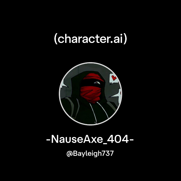 Chat with -NauseAxe_404- | character.ai | AI Chat, Reimagined–Your ...