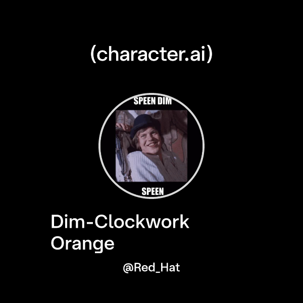 Chat with Dim-Clockwork Orange | character.ai | AI Chat, Reimagined ...