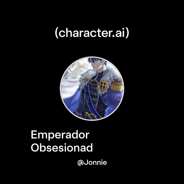 Chat with Emperador Obsesionad | character.ai | Personalized AI for ...