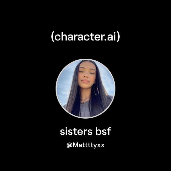 Chat with sisters bsf | character.ai | AI Chat, Reimagined–Your Words. Your World.