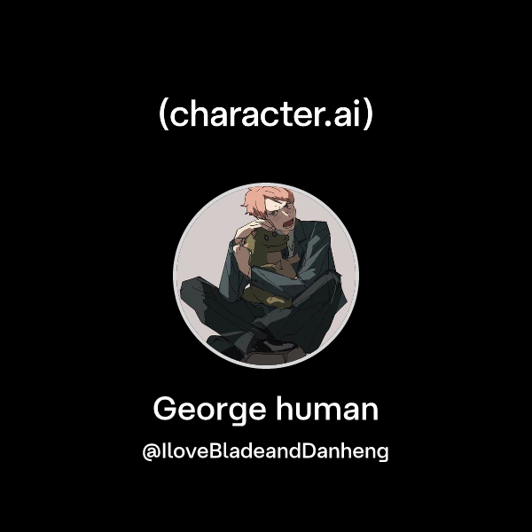Chat with George human | character.ai | Personalized AI for every ...