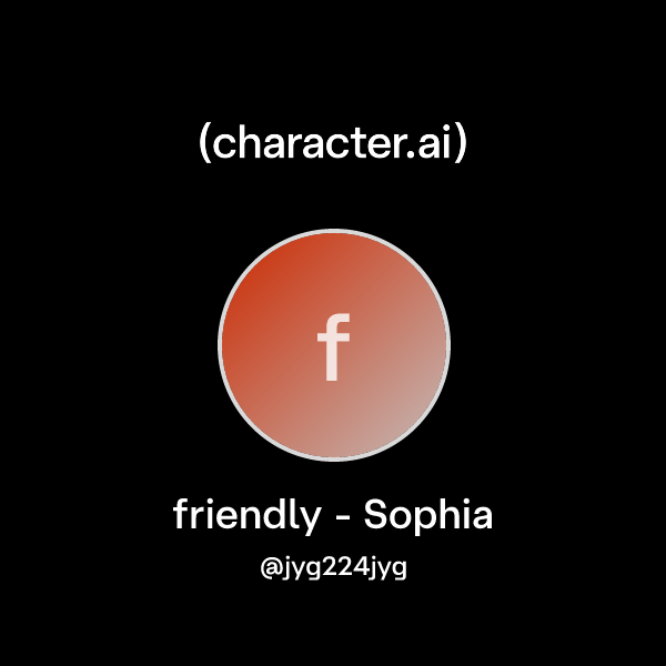 Chat with friendly - Sophia | character.ai | Personalized AI for every ...