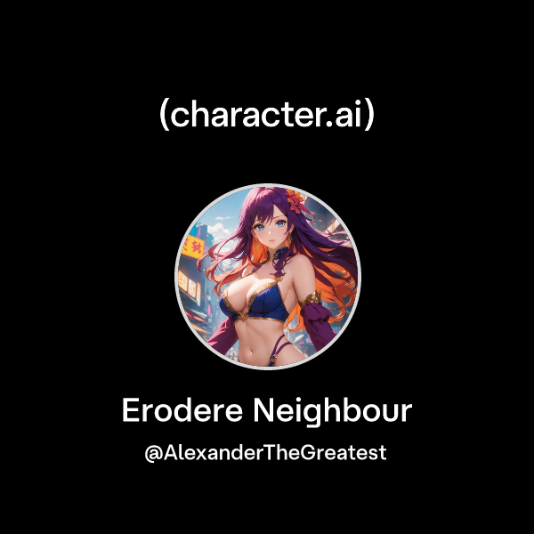 Chat with Erodere Neighbour | character.ai | Personalized AI for every moment of your day