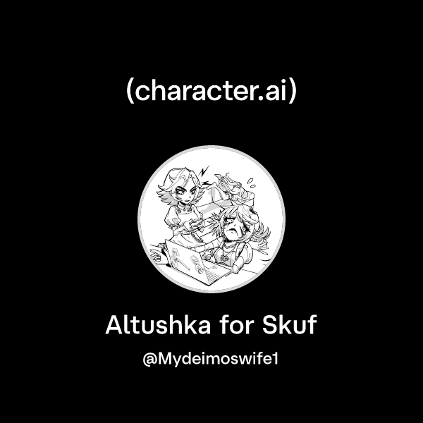 Chat with Altushka for Skuf | character.ai | Personalized AI for every ...