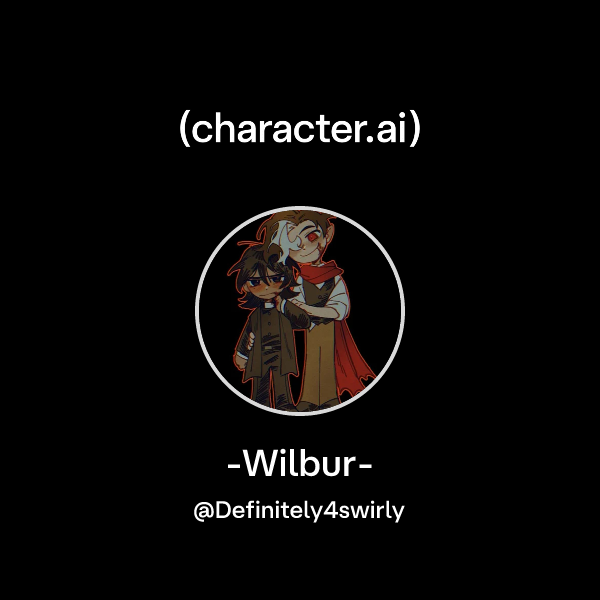 Chat with -Wilbur- | character.ai | AI Chat, Reimagined–Your Words. Your World.