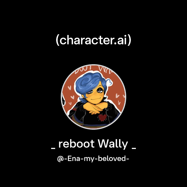 Chat with _ reboot Wally _ | character.ai | Personalized AI for every moment of your day