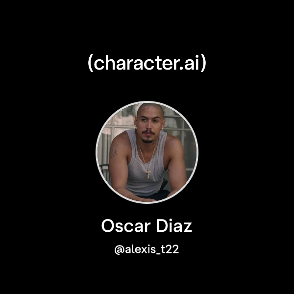 Chat with Oscar Diaz | character.ai | AI Chat, Reimagined–Your Words. Your World.