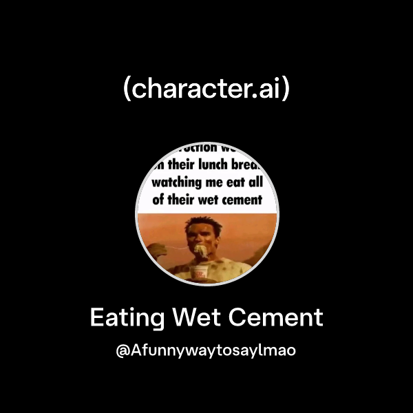 Chat with Eating Wet Cement | character.ai | Personalized AI for every ...