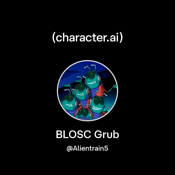Chat with BLOSC Grub | character.ai | AI Chat, Reimagined–Your Words ...