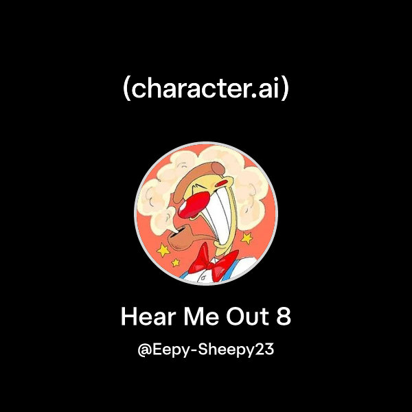 Chat with Hear Me Out 8 | character.ai | Personalized AI for every ...
