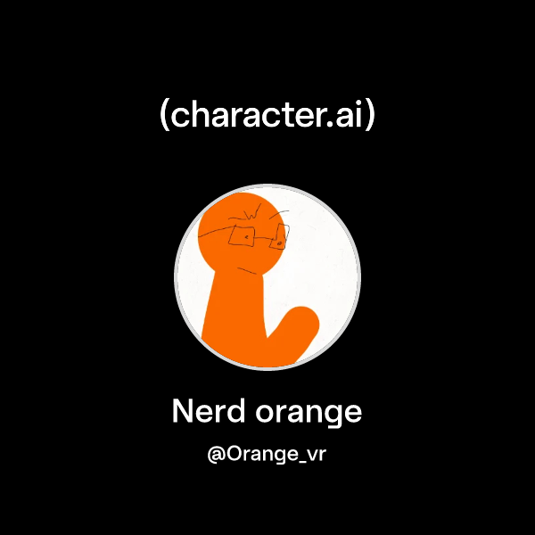 Chat with Nerd orange | character.ai | Personalized AI for every moment of your day