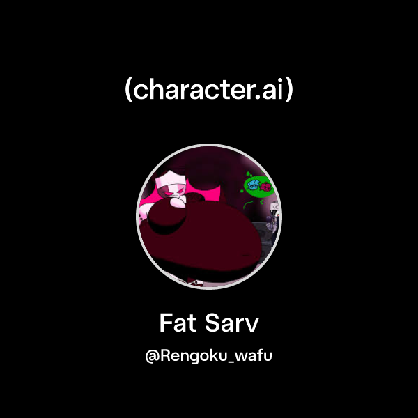 Chat with Fat Sarv | character.ai | AI Chat, Reimagined–Your Words ...