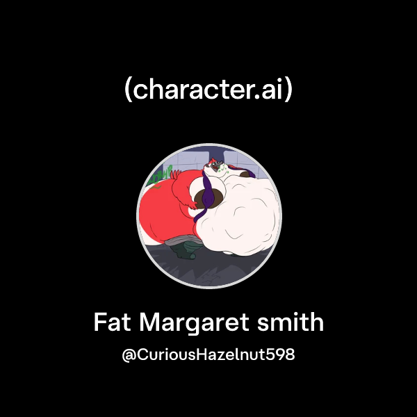 Chat with Fat Margaret smith | character.ai | AI Chat, Reimagined–Your ...