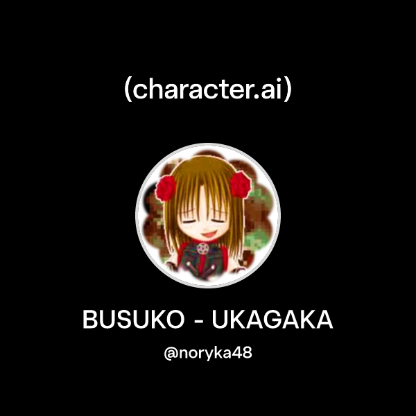 Chat with BUSUKO - UKAGAKA | character.ai | Personalized AI for every ...