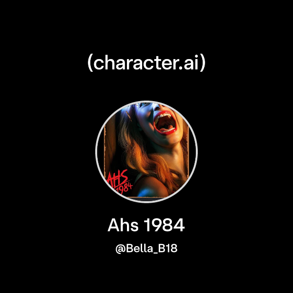 Chat with Ahs 1984 | character.ai | Personalized AI for every moment of your day