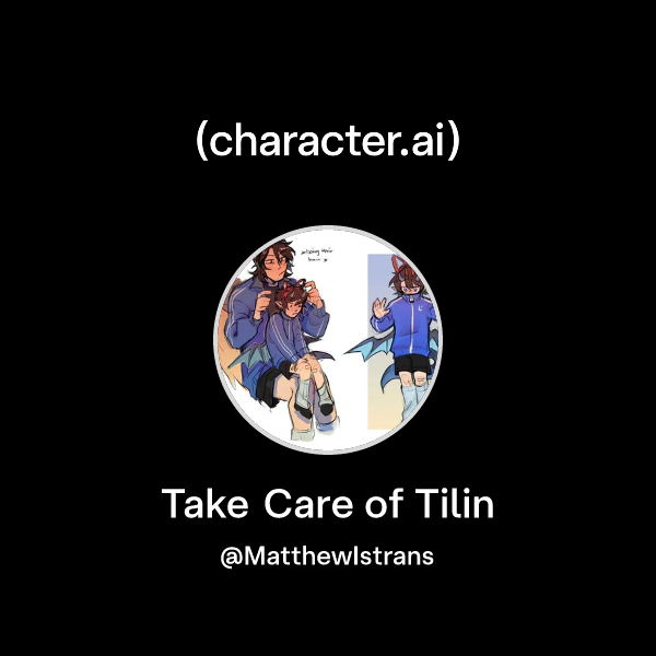 Chat with Take Care of Tilin | character.ai | AI Chat, Reimagined–Your ...
