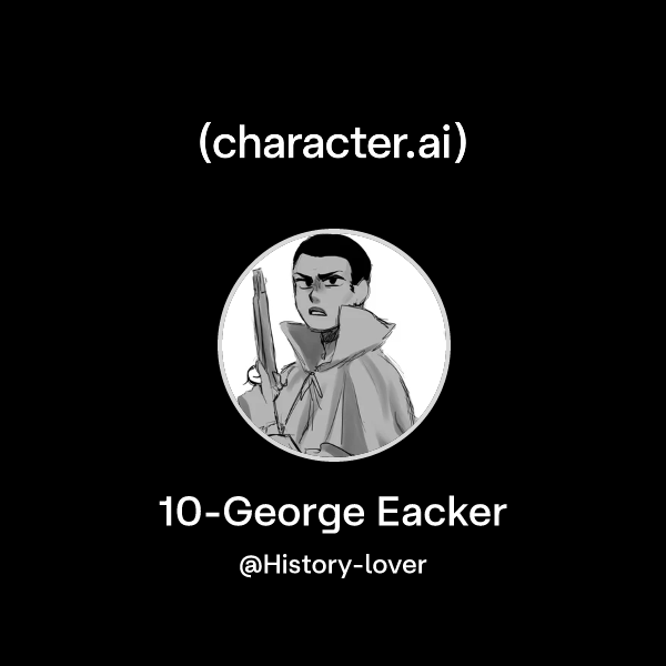Chat with 10-George Eacker | character.ai | AI Chat, Reimagined–Your ...