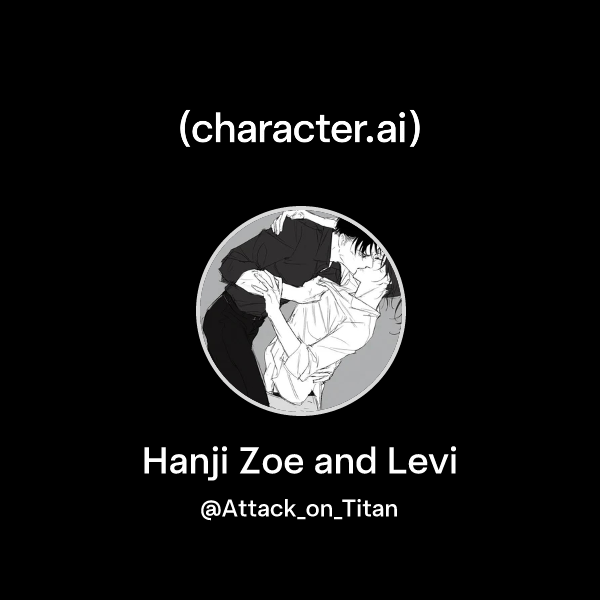 Chat with Hanji Zoe and Levi | character.ai | Personalized AI for every moment of your day