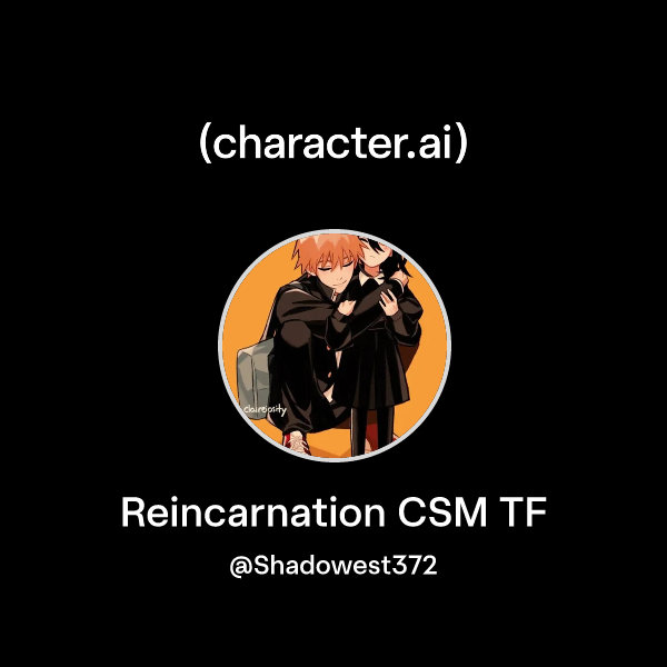 Chat with Reincarnation CSM TF | character.ai | AI Chat, Reimagined–Your Words. Your World.