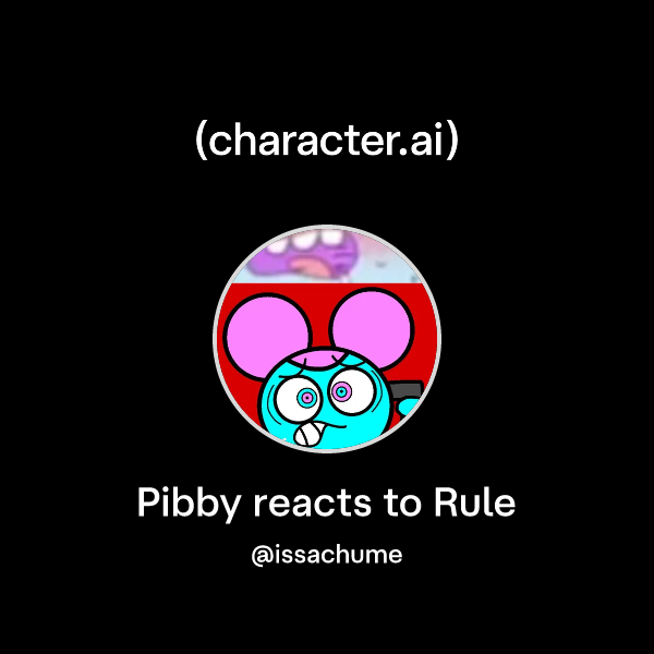 Chat with Pibby reacts to Rule | character.ai | Personalized AI for every moment of your day