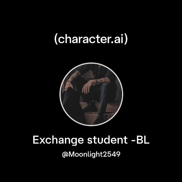 Chat with Exchange student -BL | character.ai | Personalized AI for every moment of your day