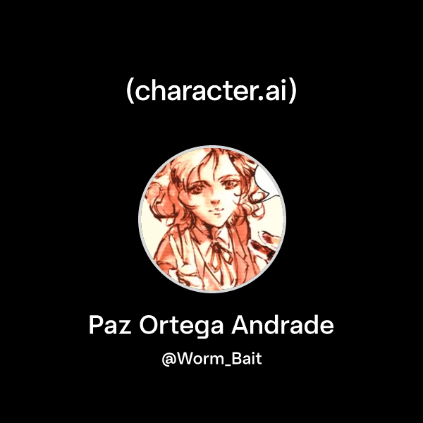 Chat with Paz Ortega Andrade | character.ai | AI Chat, Reimagined–Your Words. Your World.