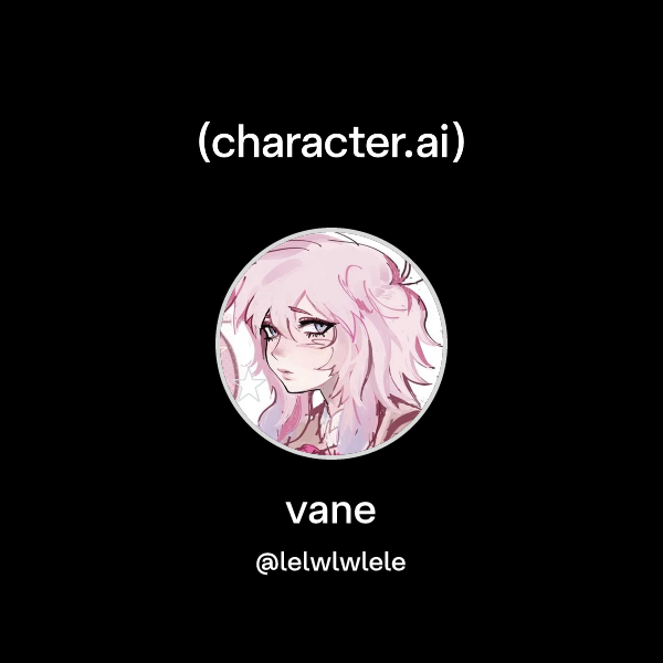 Chat with vane | character.ai | AI Chat, Reimagined–Your Words. Your World.
