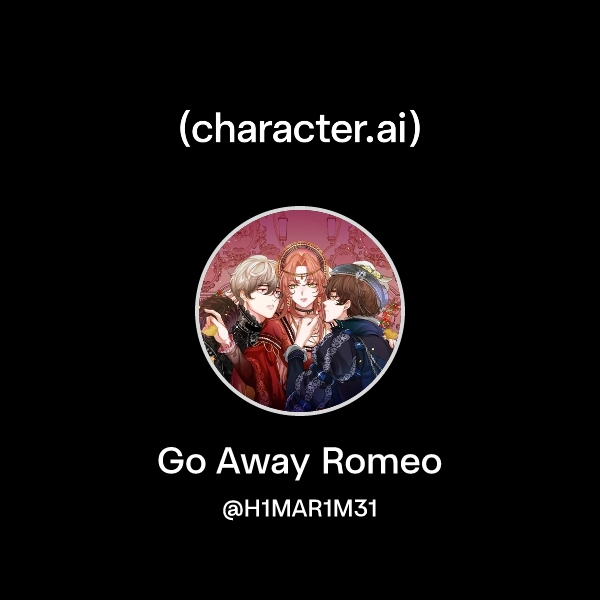 Chat with Go Away Romeo | character.ai | AI Chat, Reimagined–Your Words ...